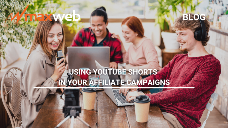 Using YouTube Shorts in Your Affiliate Campaigns | MaxWeb Affiliate Network